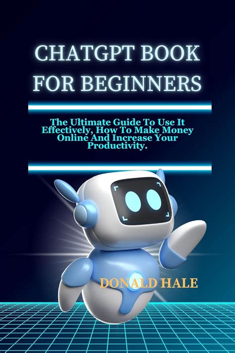 CHATGPT BOOK FOR BEGINNERS The Ultimate Guide To Use It Effectively How To Make Money Online