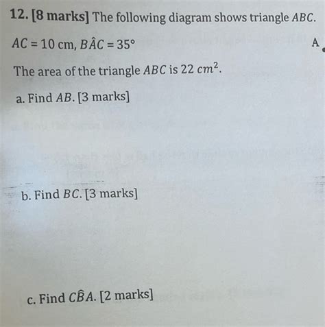 Solved 12 [8 Marks] The Following Diagram Shows Triangle Abc Ac 10cm Bhat Ac 35° A The Area