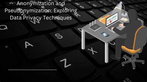 Anonymization And Pseudonymization Exploring Data Privacy Techniques