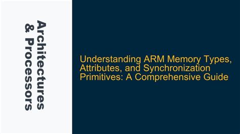 Arm Memory Types Attributes And Synchronization Primitives A Comprehensive Guide System On