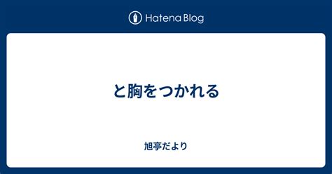 と胸をつかれる 旭亭だより