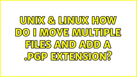unix and linux how do i move multiple files and add a pgp extension 3 solutions youtube