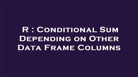 R Conditional Sum Depending On Other Data Frame Columns Youtube