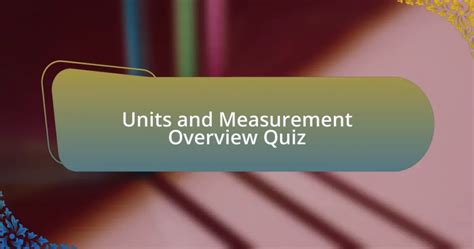Units And Measurement Overview Quiz Uk