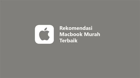 Rekomendasi Macbook Murah Terbaik