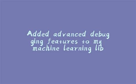 Added Advanced Debugging Features To My Machine Learning Library Like Pytorch 拾光赋