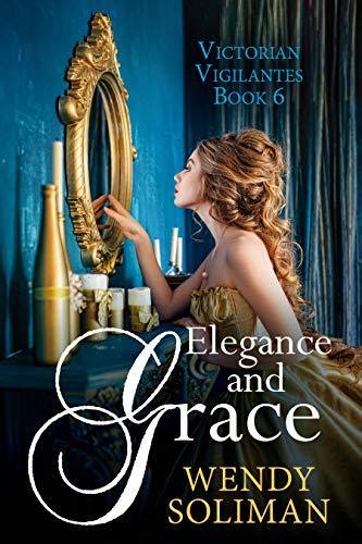 Elegance And Grace Victorian Vigilantes Book 6 By Wendy Soliman Goodreads
