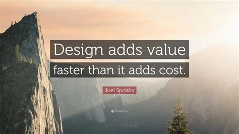 joel spolsky quote “design adds value faster than it adds cost ”