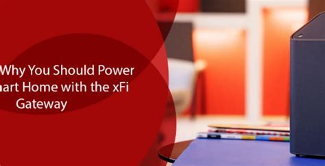 Reasons Why You Should Power Your Smart Home With The XFi Gateway The Video Ink