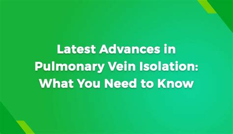 Latest Advances In Pulmonary Vein Isolation Pvi Treatment