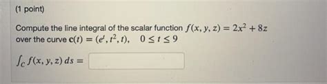 Solved 1 Point Compute The Line Integral Of The Scalar Chegg Com