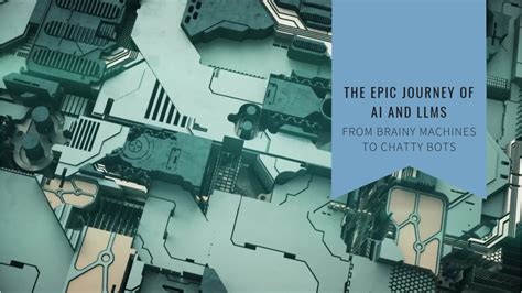 From Brainy Machines To Chatty Bots The Epic Journey Of Ai And Llms