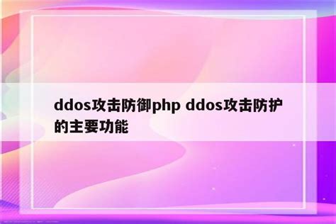 Ddos攻击防御php Ddos攻击防护的主要功能 技术分享 Xp资讯网