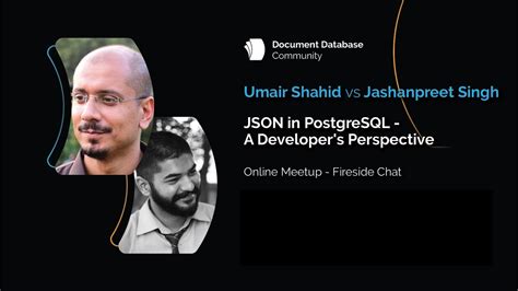 Json In Postgresql A Developers Perspective Umair Shahid And Jashan Singh Fireside Chat