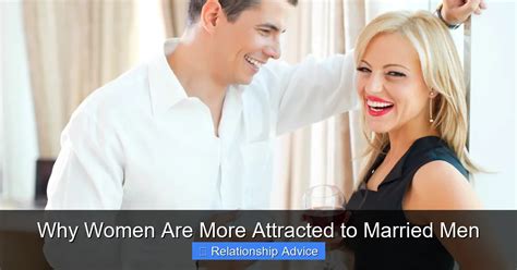 Why Women Are More Attracted To Married Men Lovetra