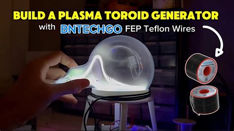 Build A Plasma Toroid Generator With Bntechgo Fep Teflon Wires Youtube