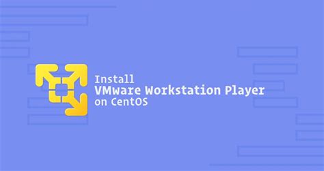 How To Install Vmware Workstation Player On Centos 7 Linuxize