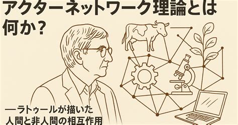 アクターネットワーク理論とは何か？――ラトゥールが描いた人間と非人間の相互作用｜francesocio