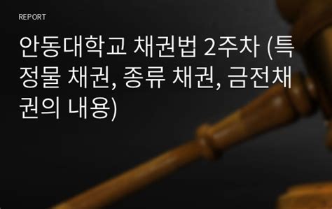 안동대학교 채권법 2주차 특정물 채권 종류 채권 금전채권의 내용 레포트