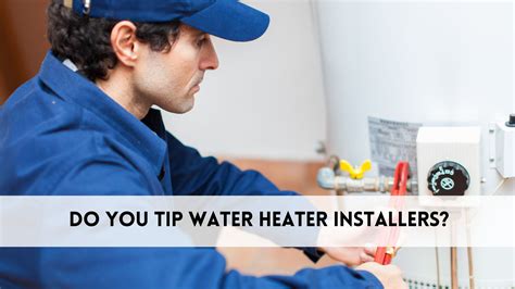 Do You Tip Water Heater Installers Etiquette Explained