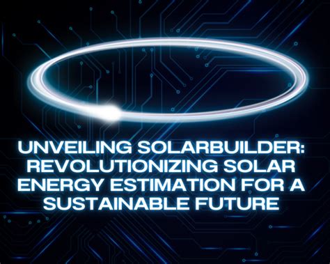 Unveiling Solarbuilder Revolutionizing Solar Energy Estimation For A Sustainable Future