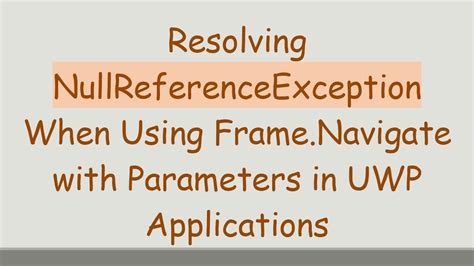 Resolving Nullreferenceexception When Using Framenavigate With Parameters In Uwp Applications