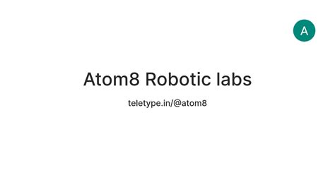 Atom8 Robotic Labs — Teletype