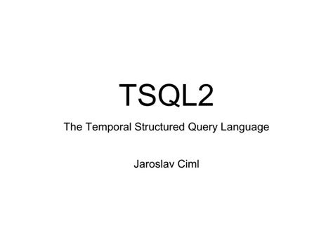 Ppt Tsql2 The Temporal Structured Query Language Jaroslav Ciml Powerpoint Presentation Id