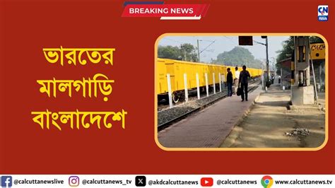 চুক্তি মেনে বাংলাদেশকে মালগাড়ি উপহার ভারতের ক্যালকাটা নিউজ ডিজিটাল Youtube