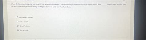 Solved When Griffith Mixed Together Live Strain R Bacteria