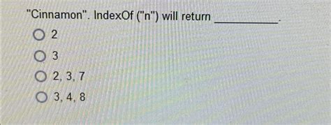 Solved Cinnamon IndexOf N Will Return232 3 73 4 8 Chegg