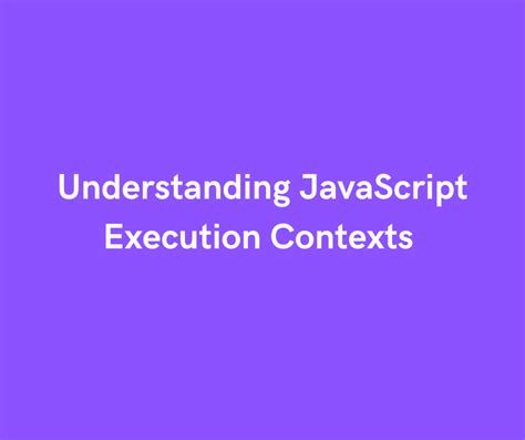 Understanding Javascript Execution Contexts