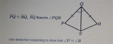 Solved Overline PQ Overline RQ Overline SQ Bisects PQR Use Deductive Reasoning To Show That