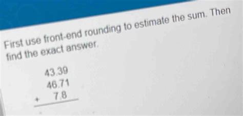 First Use Front End Rounding To Estimate The Sum Then Find The Exact