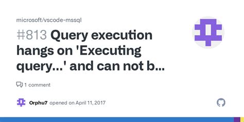 Query Execution Hangs On Executing Query And Can Not Be Cancelled · Issue 813 · Microsoft