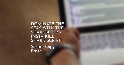Scanned Dominate The Seas With The Sharkbite 2 Insta Kill Shark Script