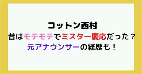 コットン西村昔はモテモテでミスター慶応だった？元アナウンサーの経歴も！ Twinkle Blog