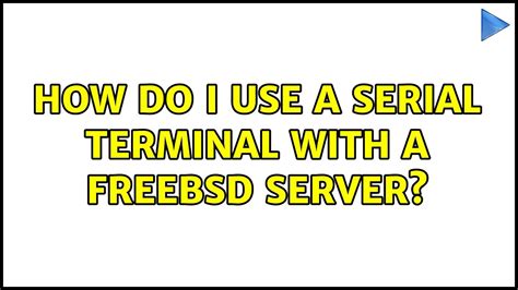 How Do I Use A Serial Terminal With A Freebsd Server Youtube