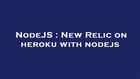 Nodejs New Relic On Heroku With Nodejs Youtube