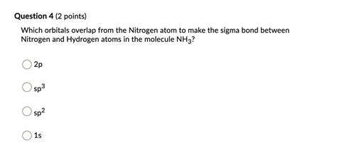 Solved Question 4 2 Points Which Orbitals Overlap From The Nitrogen Atom To Make The Sigma