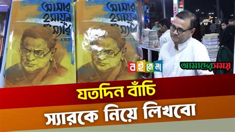 আমাদের বইমেলা মানে শুধু কান্না স্যার তো নেই ডা এজাজ Dr Azaz বইমেলা আলাপন Amader Shomoy