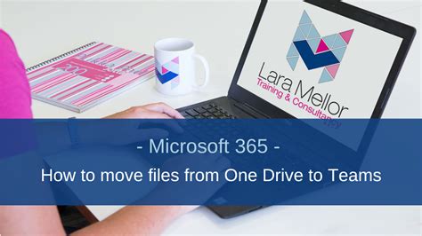 How To Move Files From One Drive To Teams Lara Mellor Training And Consultancy