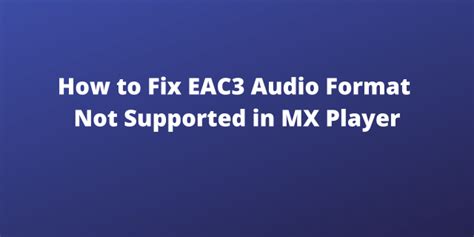 Fix EAC3 Audio How To Fix EAC3 Audio Format Not Supported In MX Player TricksPage Com