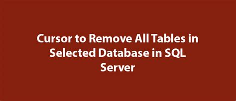 Cursor To Remove All Tables In Selected Database In Sql Server Mssql