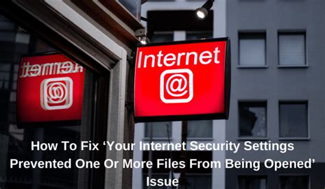 How To Fix ‘your Internet Security Settings Prevented One Or More Files