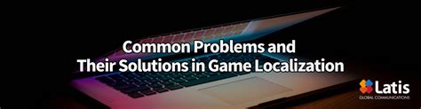 Common Problems And Their Solutions In Game Localization Latis Global
