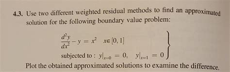 Solved 4 3 Use Two Different Weighted Residual Methods To