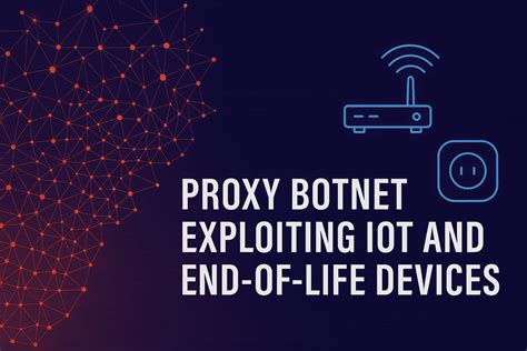 Shadowy Iot Army Decades Old Proxy Botnet Exposed And Crippled