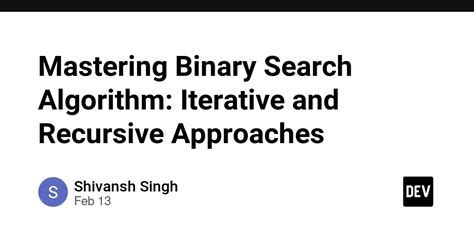 Mastering Binary Search Algorithm Iterative And Recursive Approaches Dev Community