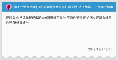 樓主只係貪個女仔靚 然後對個女仔有好感 特別係佢組員 港澳感情事板 Dcard